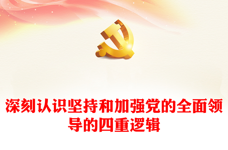 2023深刻认识坚持和加强党的全面领导的四重逻辑ppt党建风深入学习习近平总书记关于党的建设的重要思想专题党课课件讲稿免费下载 Word