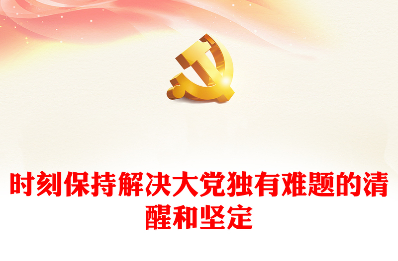 2023时刻保持解决大党独有难题的清醒和坚定ppt红色简洁深入学习贯彻习近平新时代中国特色社会主义思想党课课件讲稿 Word文档 办图网