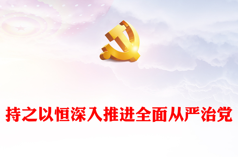 2022持之以恒深入推进全面从严治党ppt红色党政风以实际行动迎接党的二十大胜利召开专题党课课件讲稿 Word文档 办图网
